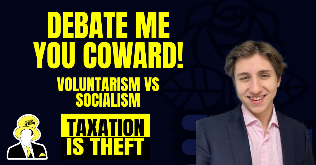 Debate Me, You Coward! Voluntarism vs Socialism - Taxation Is Theft